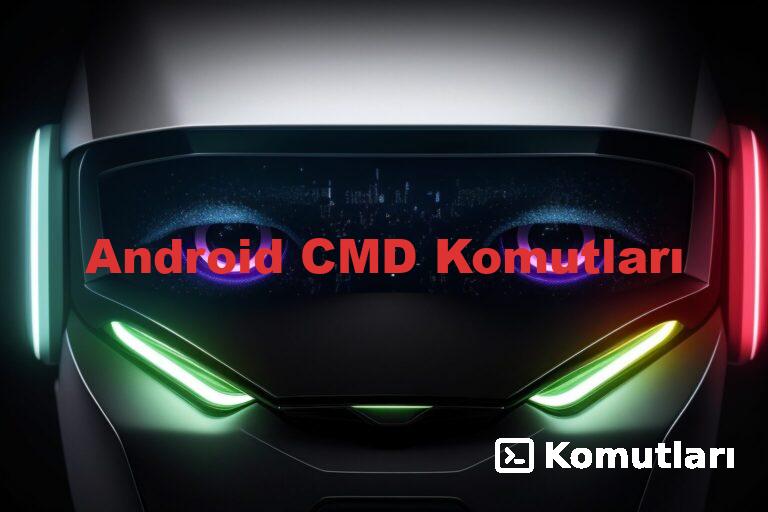 Android CMD Komutları - Komutları